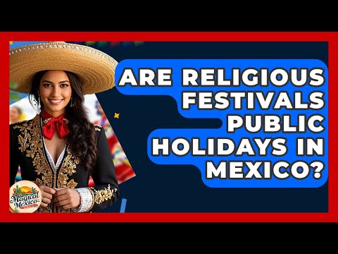 Are Religious Festivals Public Holidays In Mexico? - Magical Mexico Moments