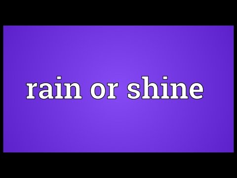 Rain or shine Meaning