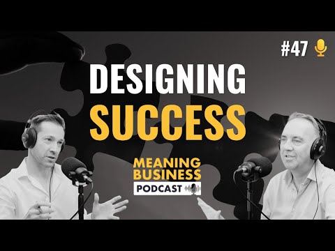 #47 - Designing Success | How Great Businesses Are Built | Meaning Business Podcast