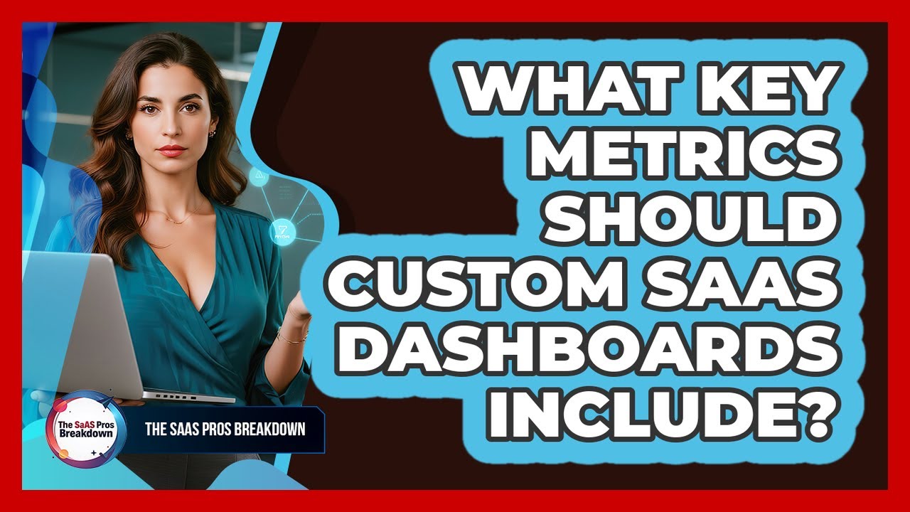 What Key Metrics Should Custom SaaS Dashboards Include?