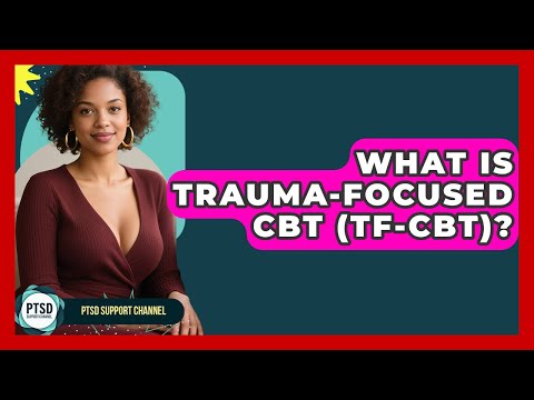 What Is Trauma-Focused CBT (TF-CBT)? - PTSD Support Channel