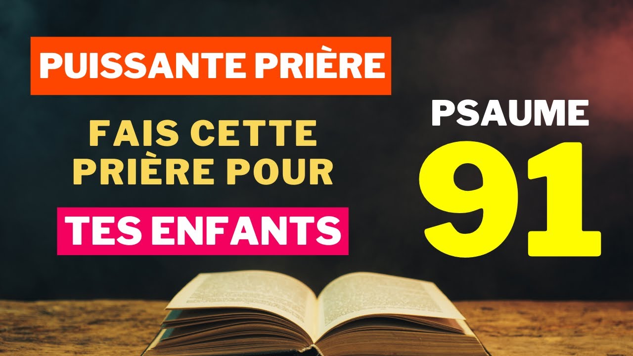 Psaume 91- La Prière Puissante qui Délivre et Guérit vos Enfants