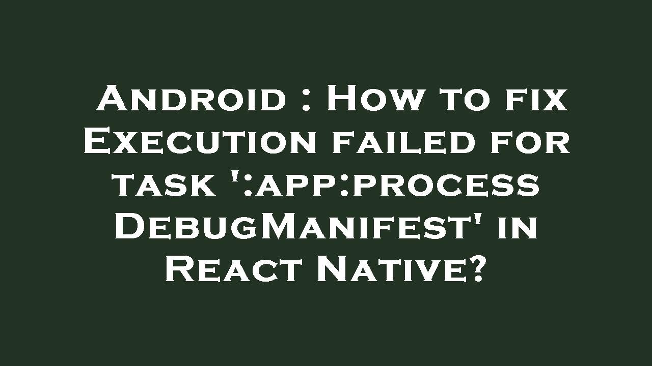 Android : How to fix Execution failed for task ':app:processDebugManifest' in React Native?