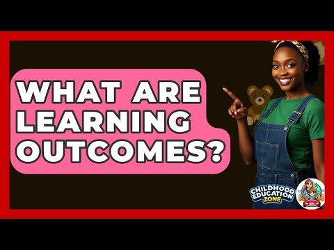 What Are Learning Outcomes? - Childhood Education Zone