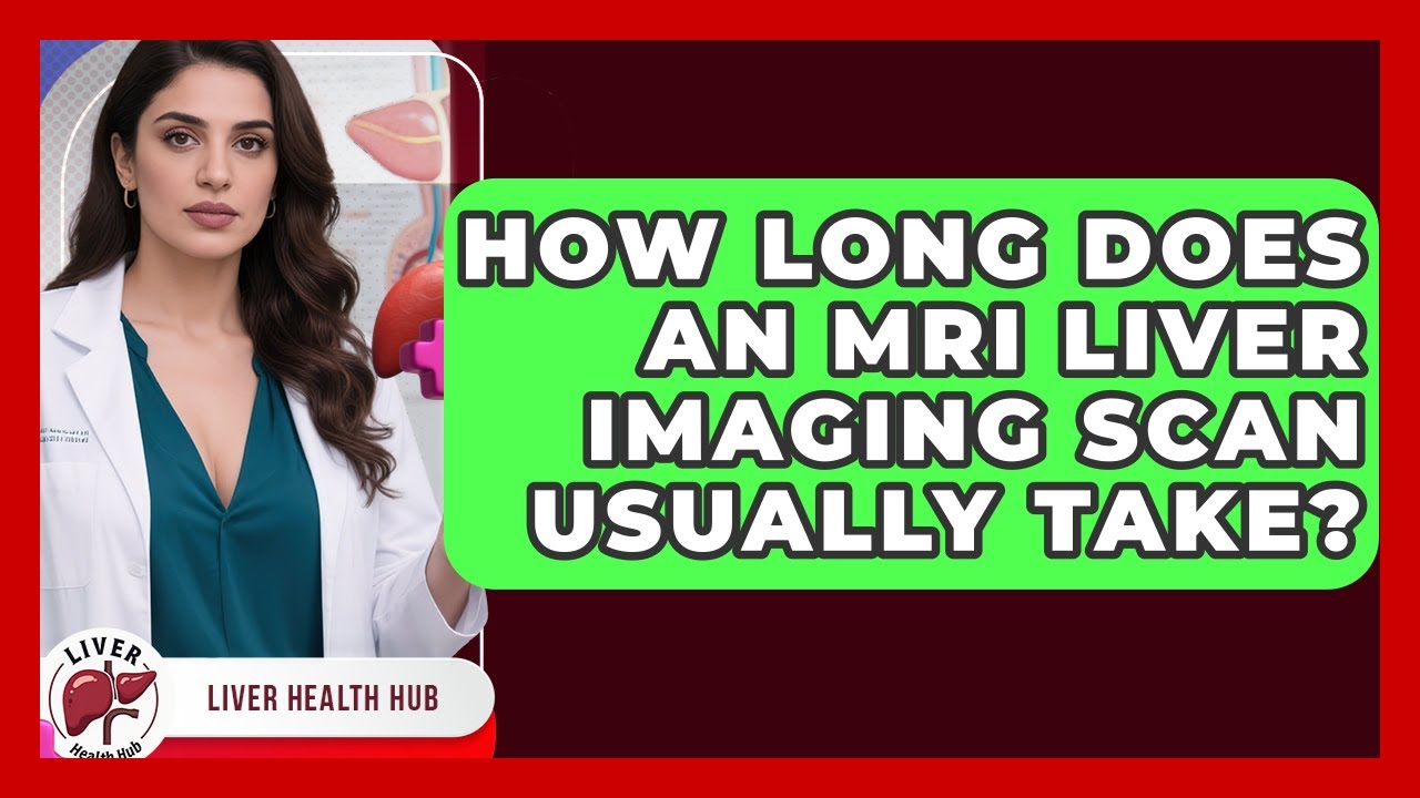 How Long Does an MRI Liver Imaging Scan Usually Take? | Liver Health Hub News
