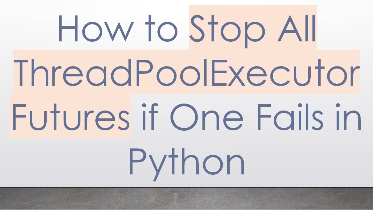 How to Stop All ThreadPoolExecutor Futures if One Fails in Python