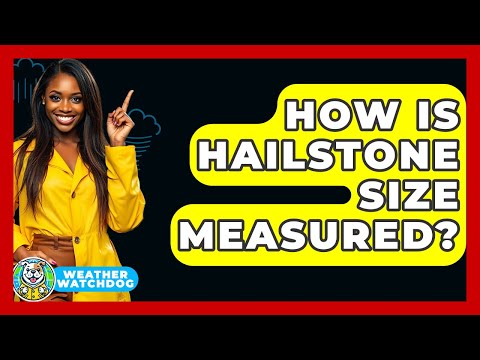 How Is Hailstone Size Measured? - Weather Watchdog