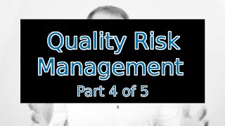 Quality Risk Management (QRM) Part 4 of 5