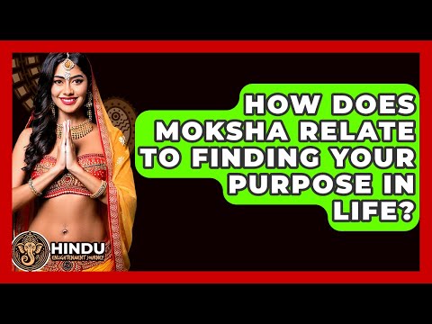 How Does Moksha Relate To Finding Your Purpose In Life? - Hindu Enlightenment Journey