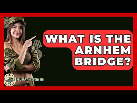 What Is The Arnhem Bridge? - Military History HQ