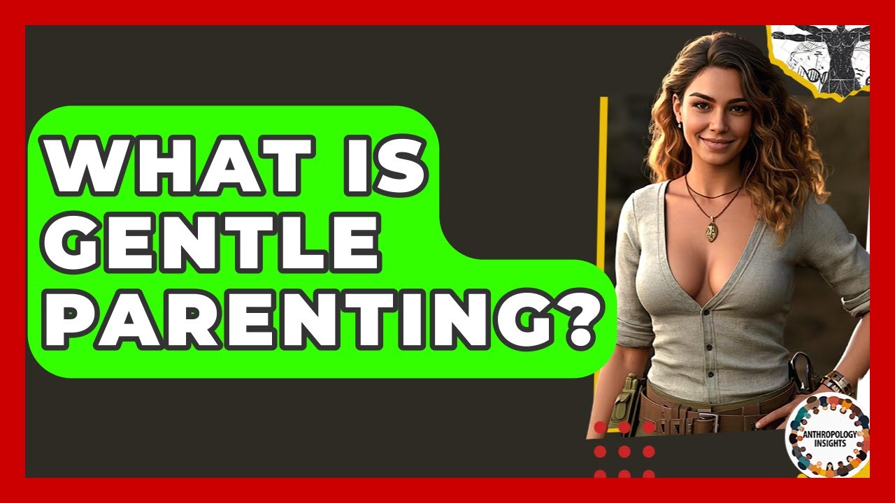 What Is Gentle Parenting? - Anthropology Insights