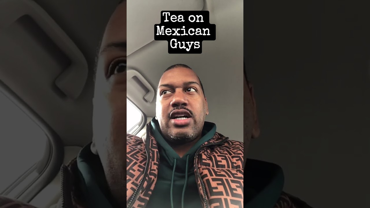Tea on Mexican Guys