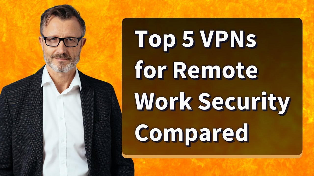Top 5 VPNs for Remote Work Security Compared