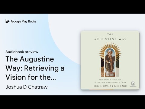 The Augustine Way: Retrieving a Vision for the… by Joshua D Chatraw · Audiobook preview