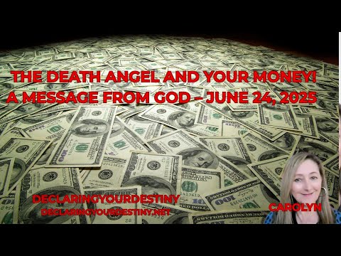 THE DEATH ANGEL AND YOUR MONEY! - A MESSAGE FROM GOD – JUNE 24, 2025