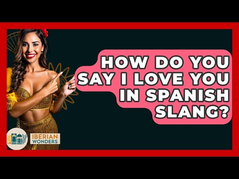 How Do You Say I Love You In Spanish Slang? - Iberian Wonders