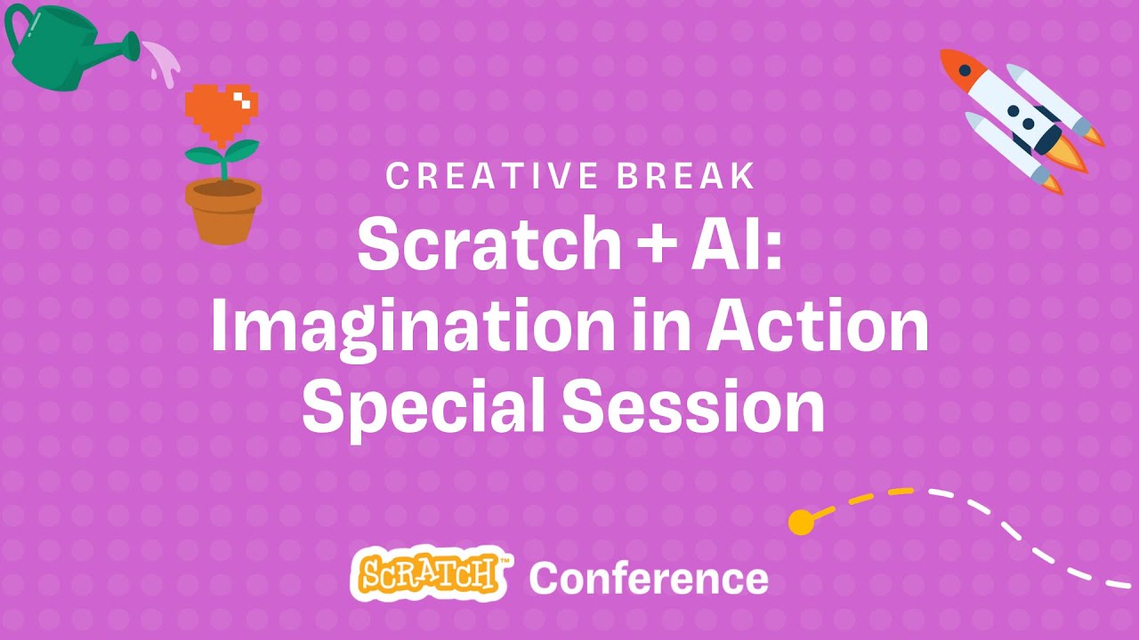 Scratch Conference 2025 - Scratch + AI: Imagination in Action Special Session