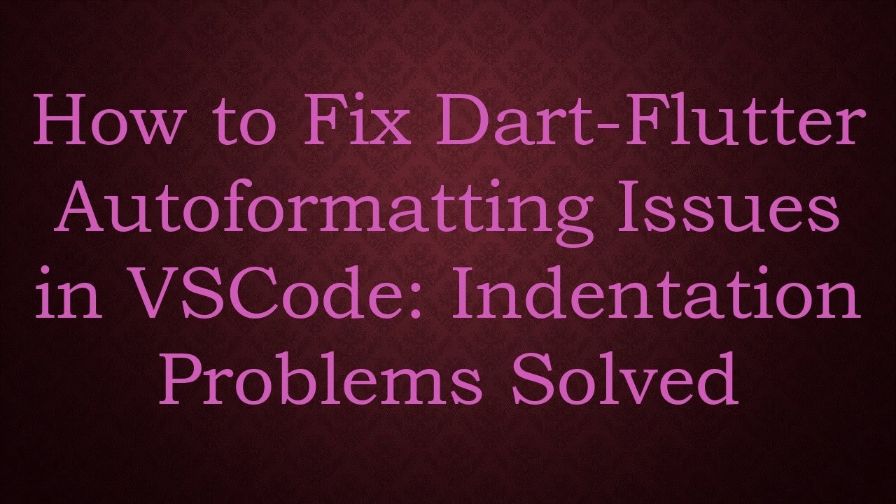 How to Fix Dart-Flutter Autoformatting Issues in VSCode: Indentation Problems Solved