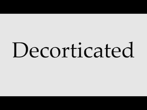 How to Pronounce Decorticated
