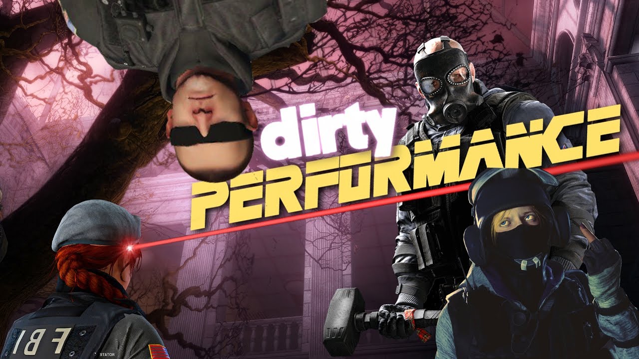 dirty performance - Rainbow Six Siege