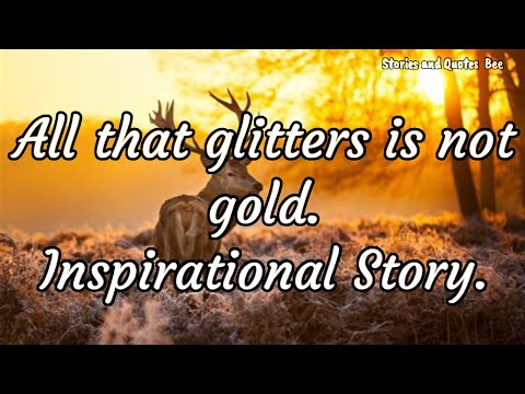 All that glitters is not gold-
Inspirational Story.