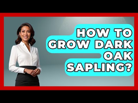 How To Grow Dark Oak Sapling? - The Plant Enthusiast