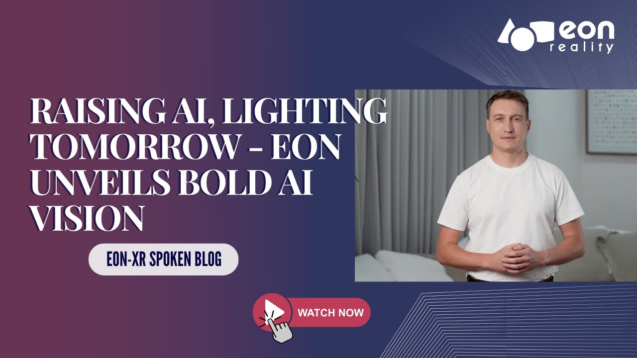 EON-XR Spoken Blog: EON Reality Unveils Bold AI Vision - Raising AI, Lighting Tomorrow