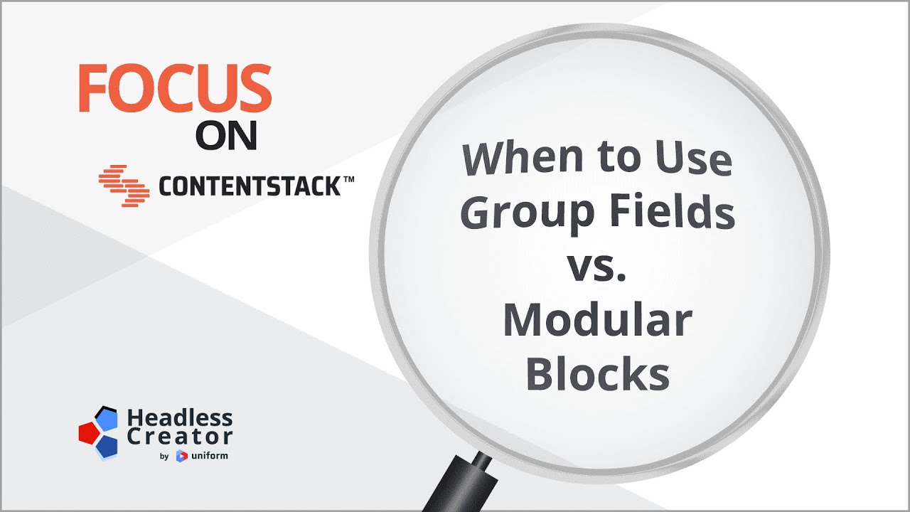 FOCS 1: When to Use Group Fields vs. Modular Blocks