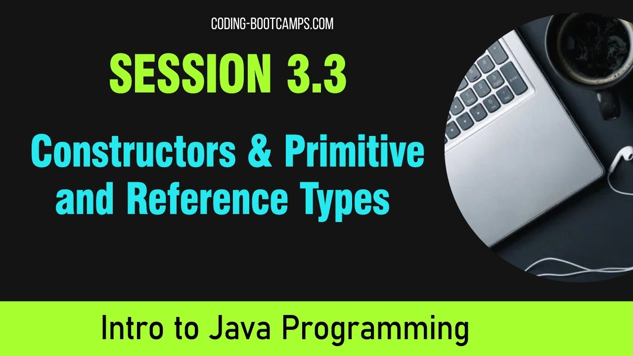 Java for Beginners: Session 3.3 - Constructors & Primitive and Reference Types and Assignment