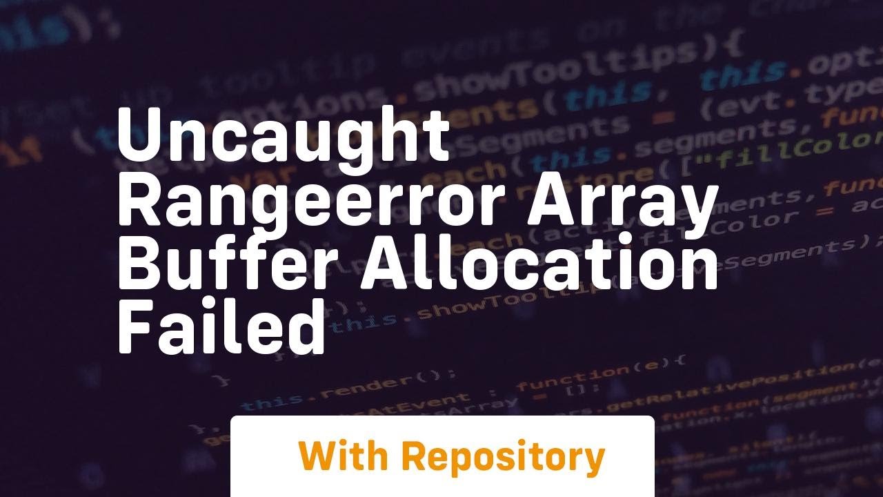 uncaught rangeerror array buffer allocation failed