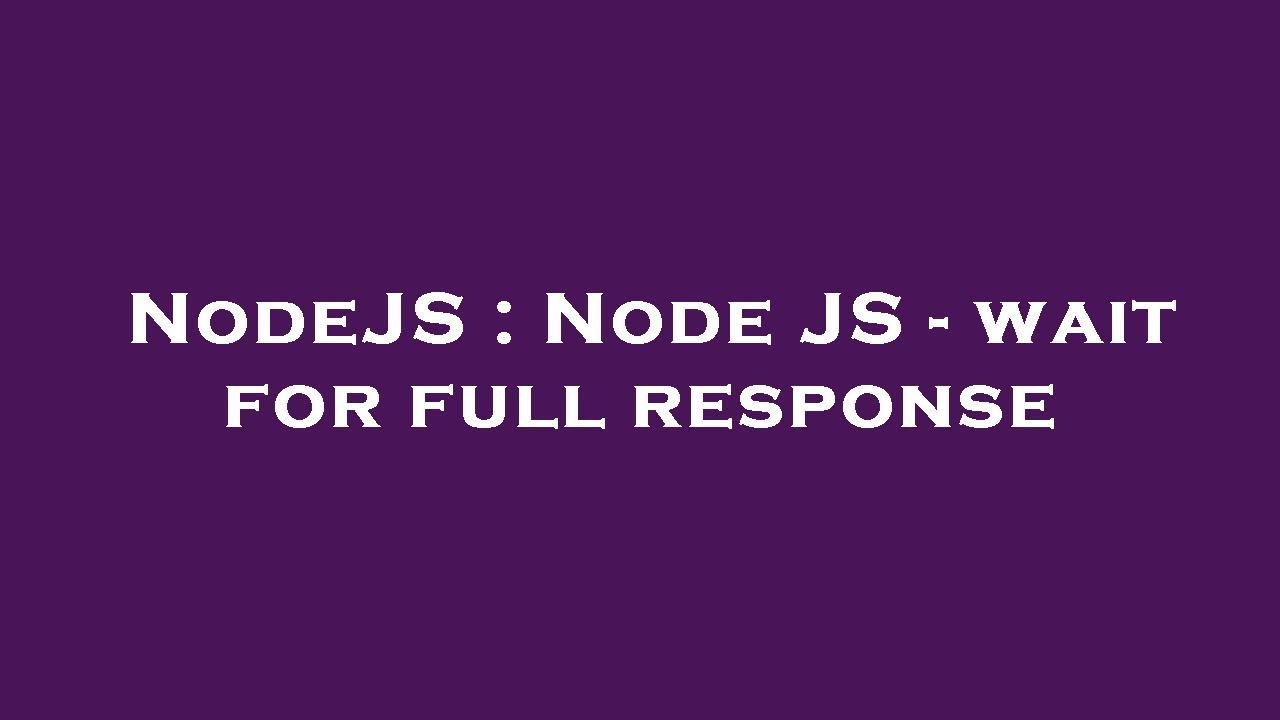 NodeJS : Node JS - wait for full response