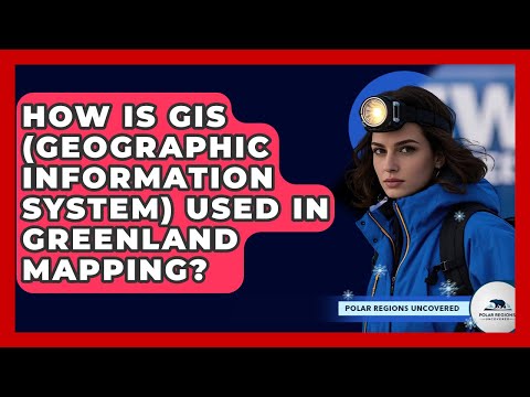 How Is GIS (Geographic Information System) Used In Greenland Mapping? - Polar Regions Uncovered
