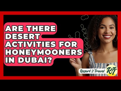 Are There Desert Activities For Honeymooners In Dubai? - Resort 2 Travel