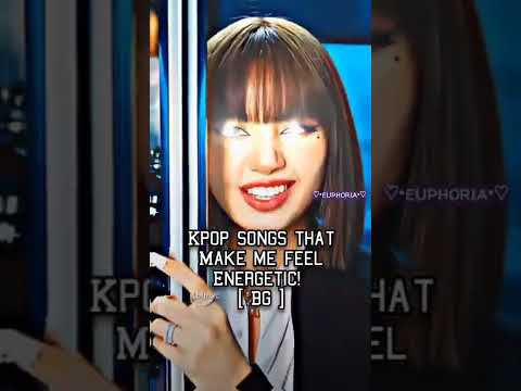 Kpop songs that makes me feel energetic [ BG ]