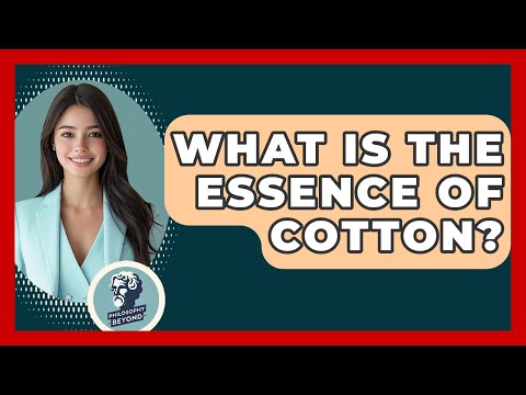 What Is The Essence Of Cotton? - Philosophy Beyond
