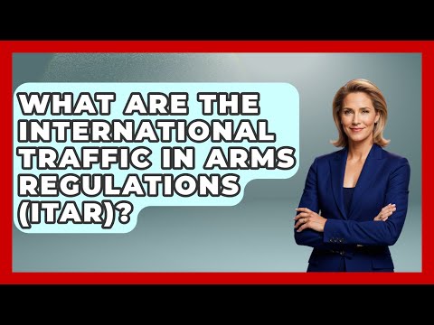 What Are The International Traffic In Arms Regulations (ITAR)? - All About Capitalism