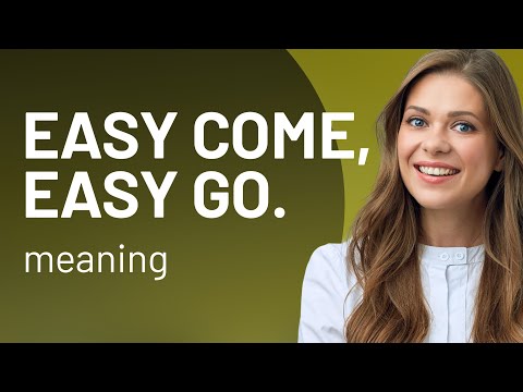 Easy Come, Easy Go: Understanding This Timeless Phrase
