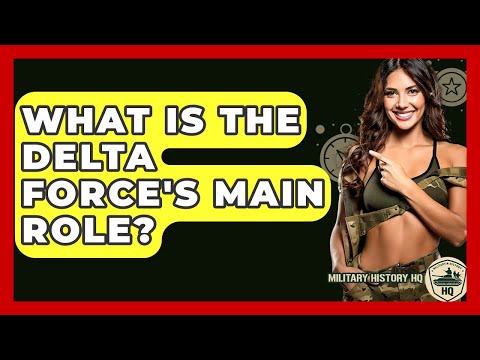 What Is The Delta Force's Main Role? - Military History HQ