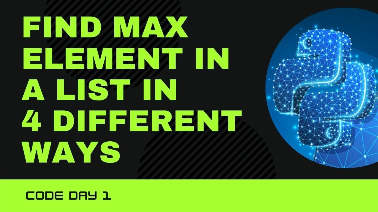 Code 1: Find the Maximum Element in a List in 4 Different ways in Python | 365 Days of Code