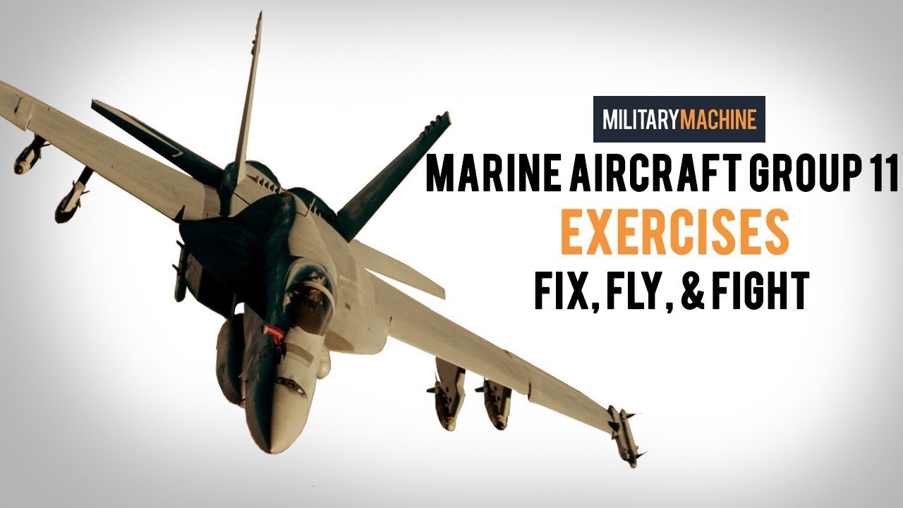 Marine Aircraft Group  (MAG) 11 Exercises- Fix, Fly, & Fight (Military Machine)
