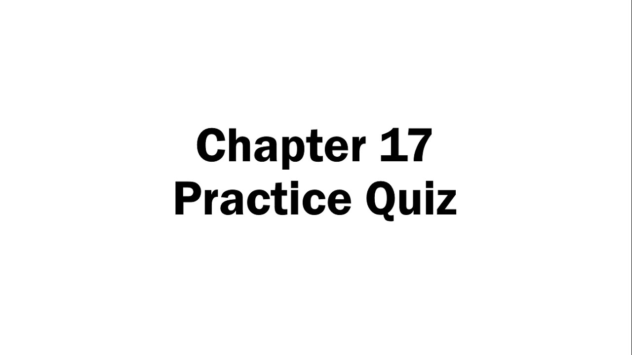 Chapter 17 Practice Quiz
