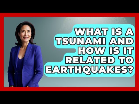 What Is A Tsunami And How Is It Related To Earthquakes? - Survival Skills for Everyone