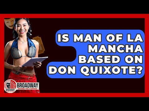 Is Man Of La Mancha Based On Don Quixote? - Broadway Behind The Curtain
