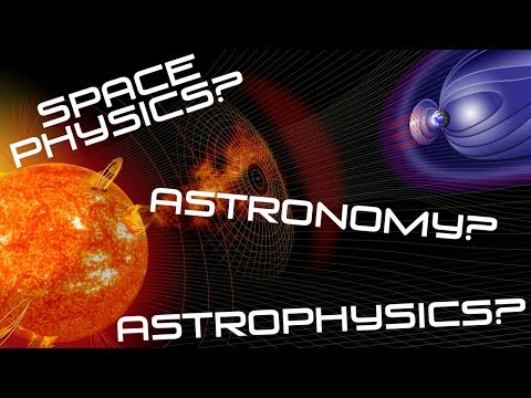 Space Physics, Astrophysics & Astronomy aren't the same thing | What the Physics?