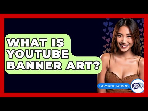 What Is YouTube Banner Art? - Everyday-Networking