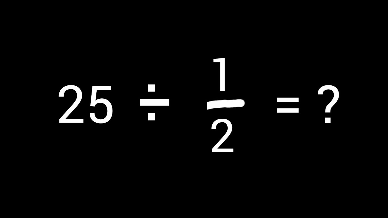 25 ÷ 1/2 (Twenty-five Divided by One-half llDivide the Whole Number 25 by 1/2 ||25 Divided by 1/2