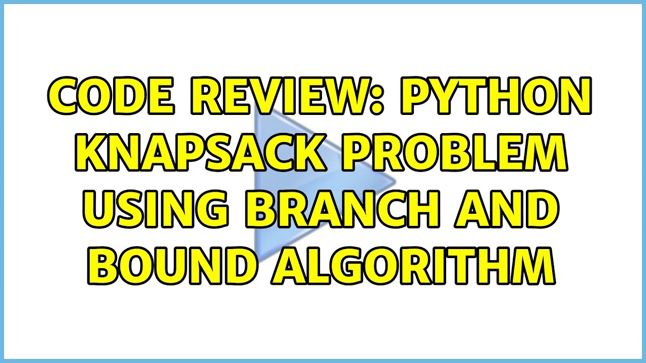 Code Review: Python Knapsack problem using branch and bound algorithm