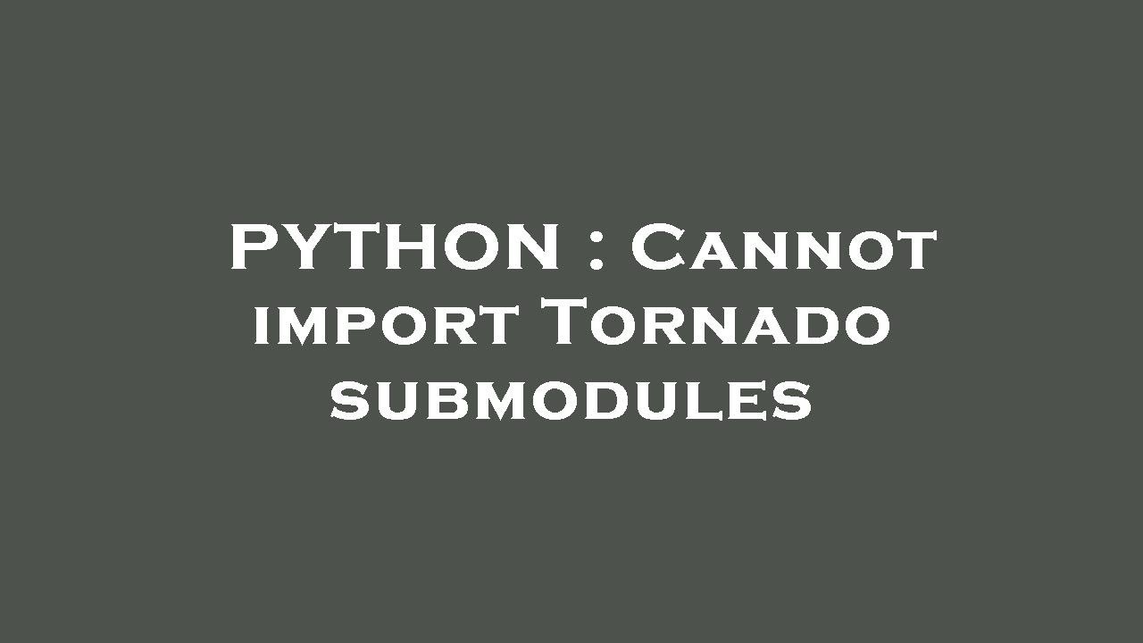 PYTHON : Cannot import Tornado submodules