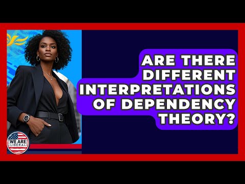 Are There Different Interpretations Of Dependency Theory? - We Are Liberal