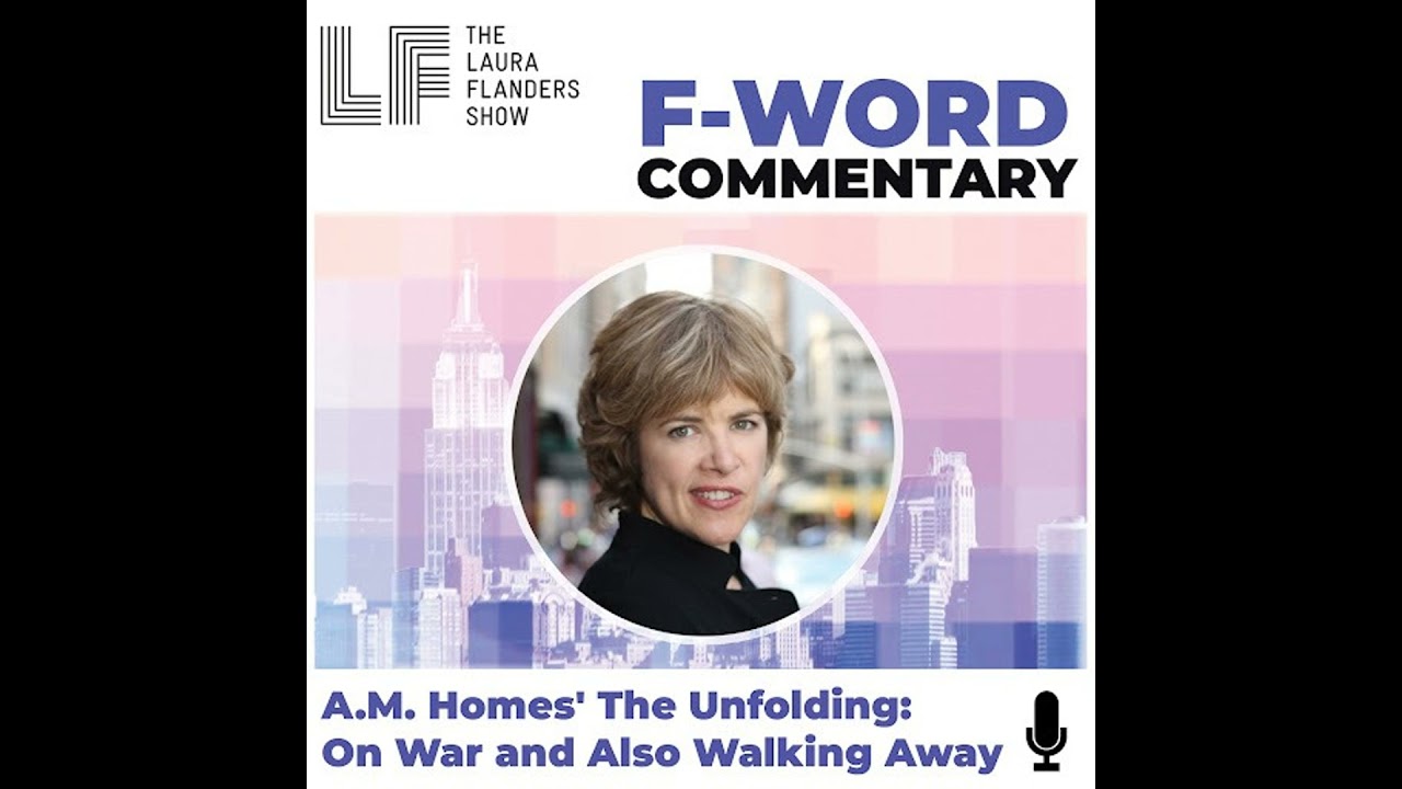 F-Word:  A.M. Homes' The Unfolding: On War and Also Walking Away
